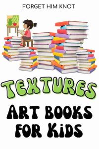 Art Books for Kids- Elements of Art: Textures - Forget Him Knot